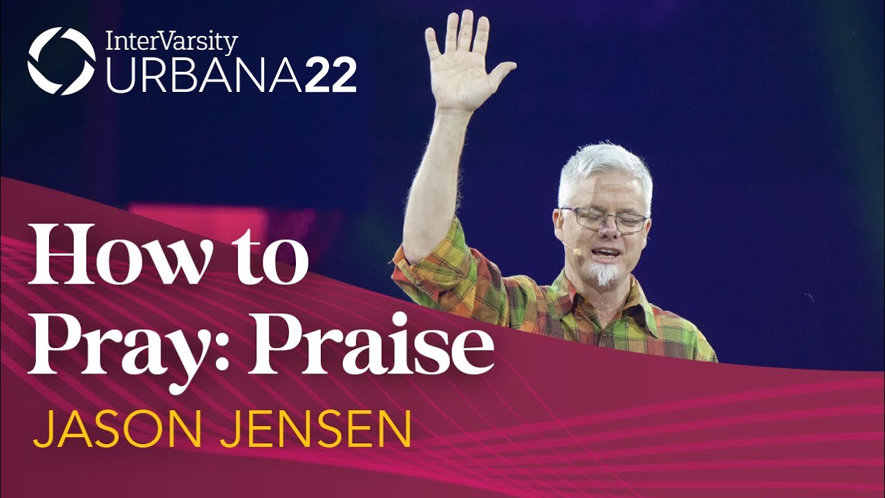 How to Pray: Praise | Jason Jensen | Urbana 22 | InterVarsity