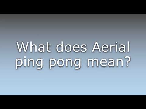 What does Aerial ping pong mean?
