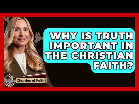 Why Is Truth Important In The Christian Faith? - Churches Of Faith