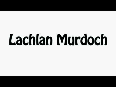 Learn How To Pronounce Lachlan Murdoch