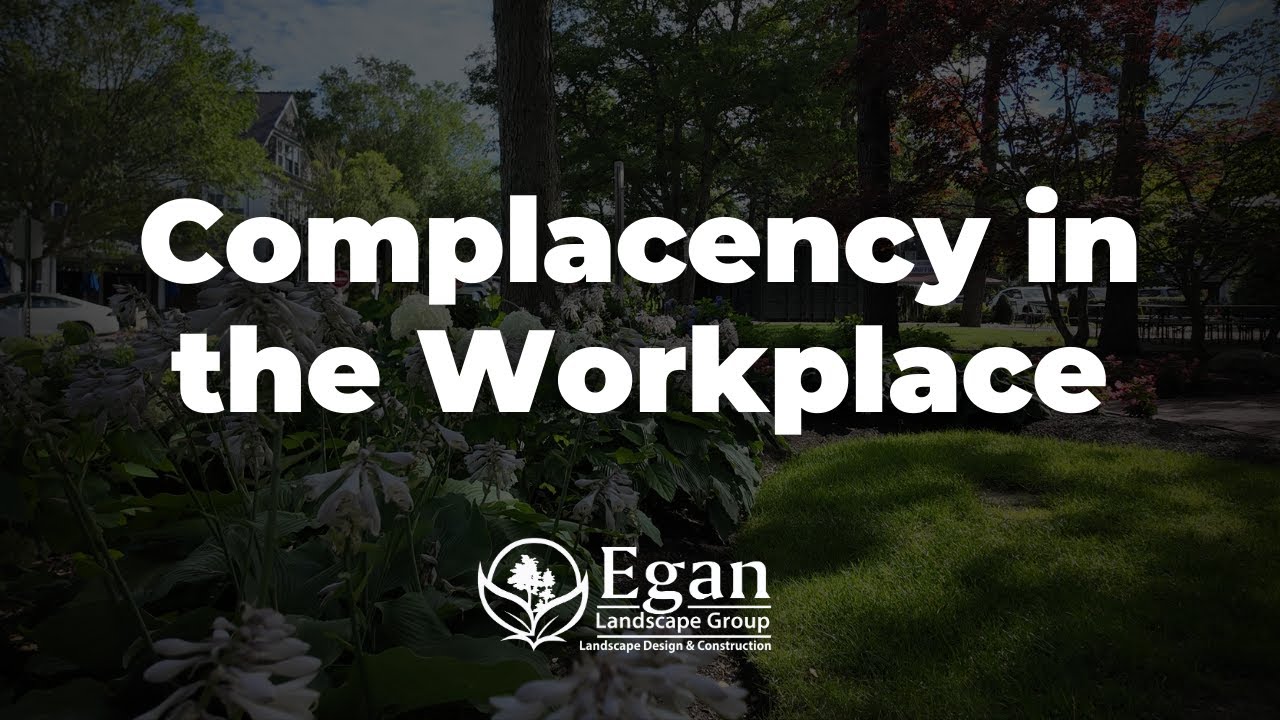 Complacency in the Workplace | Egan landscape Group