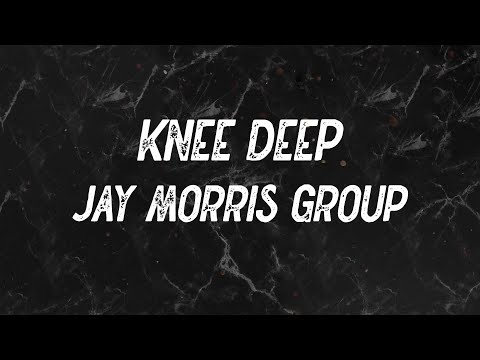 Jay Morris Group - Knee Deep (Lyrics)