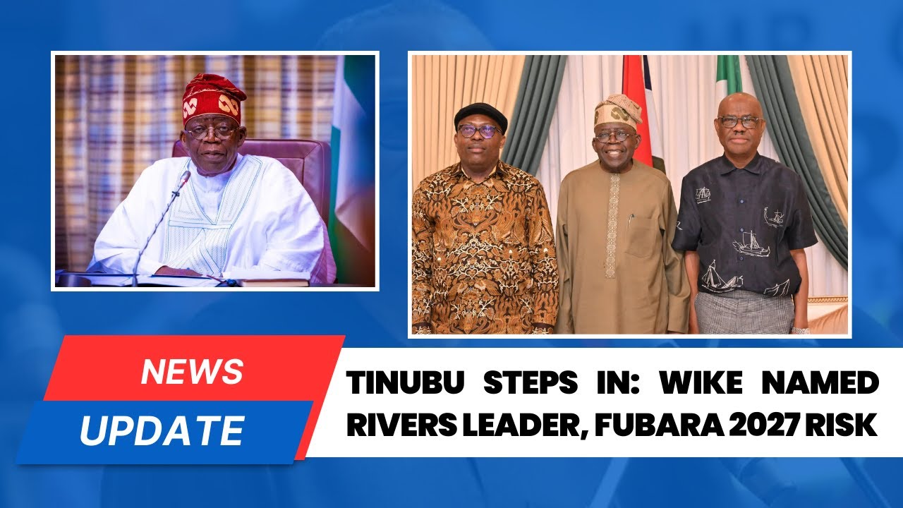 Tinubu Steps In  Wike Named Rivers Leader, Fubara 2027 Risk