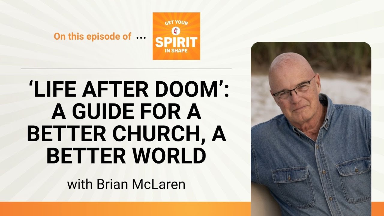Life after Doom A Guide to a Better Church a Better World with Brian McLaren gysis ep 164 | UMC.org