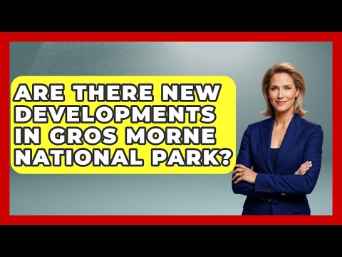 Are There New Developments in Gros Morne National Park? | Exploring Campgrounds