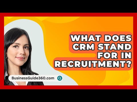 What Does CRM Stand For In Recruitment? - BusinessGuide360.com
