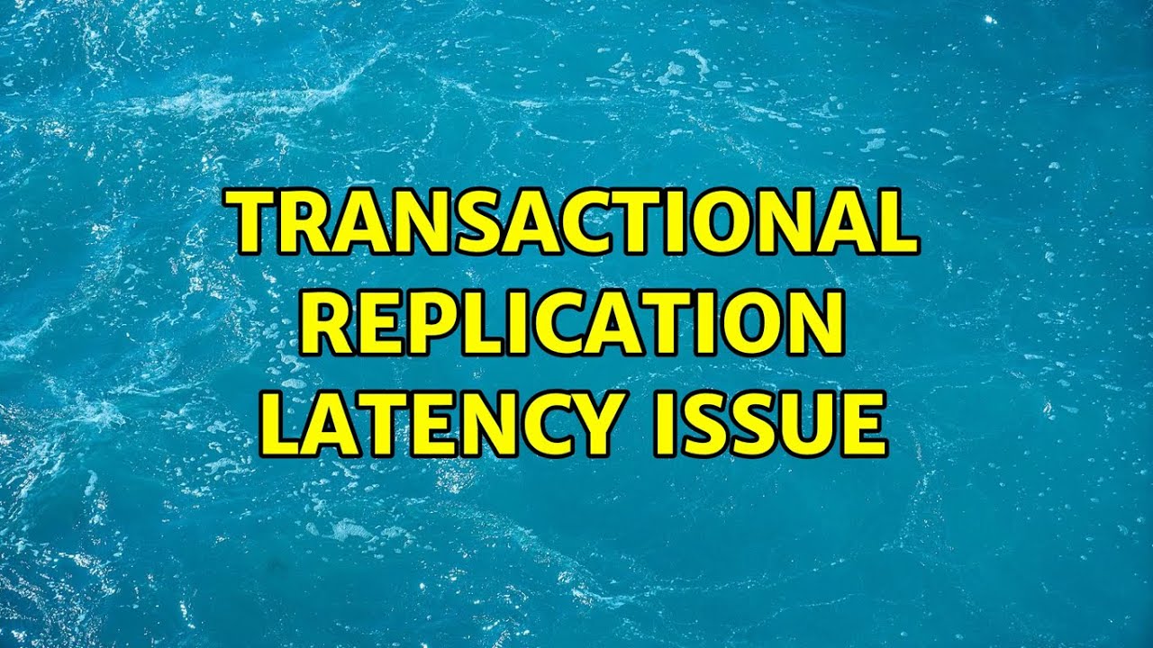 Transactional replication latency issue (2 Solutions!!)