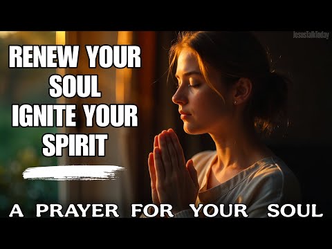 A Prayer to Renew Your Soul & Ignite Your Spirit | Deep Healing & Strengthening Prayer