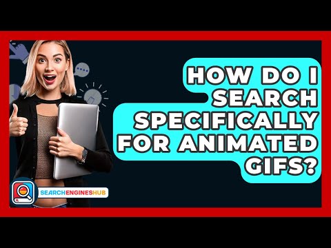 How Do I Search Specifically For Animated GIFs? - SearchEnginesHub.com
