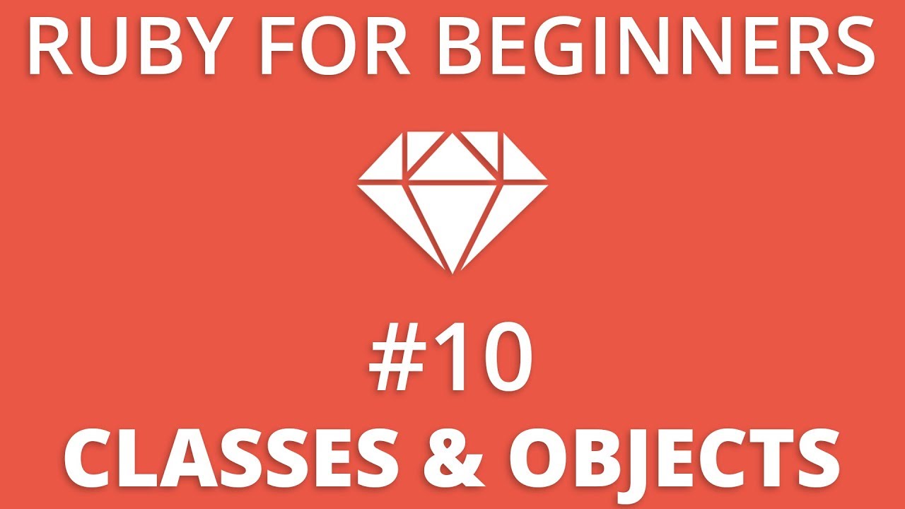 Ruby For Beginners #10 - Classes & Objects