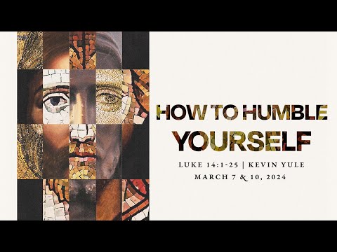 How to Humble Yourself | Luke 14: 1-25 | Kevin Yule