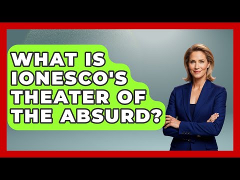 What Is Ionesco's Theater Of The Absurd? - TalkingSoutheastEurope