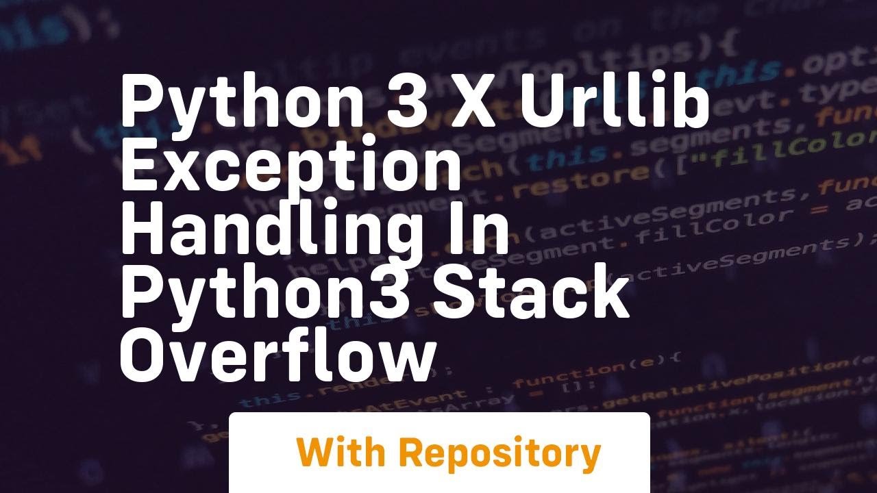 python 3 x urllib exception handling in python3 Stack Overflow