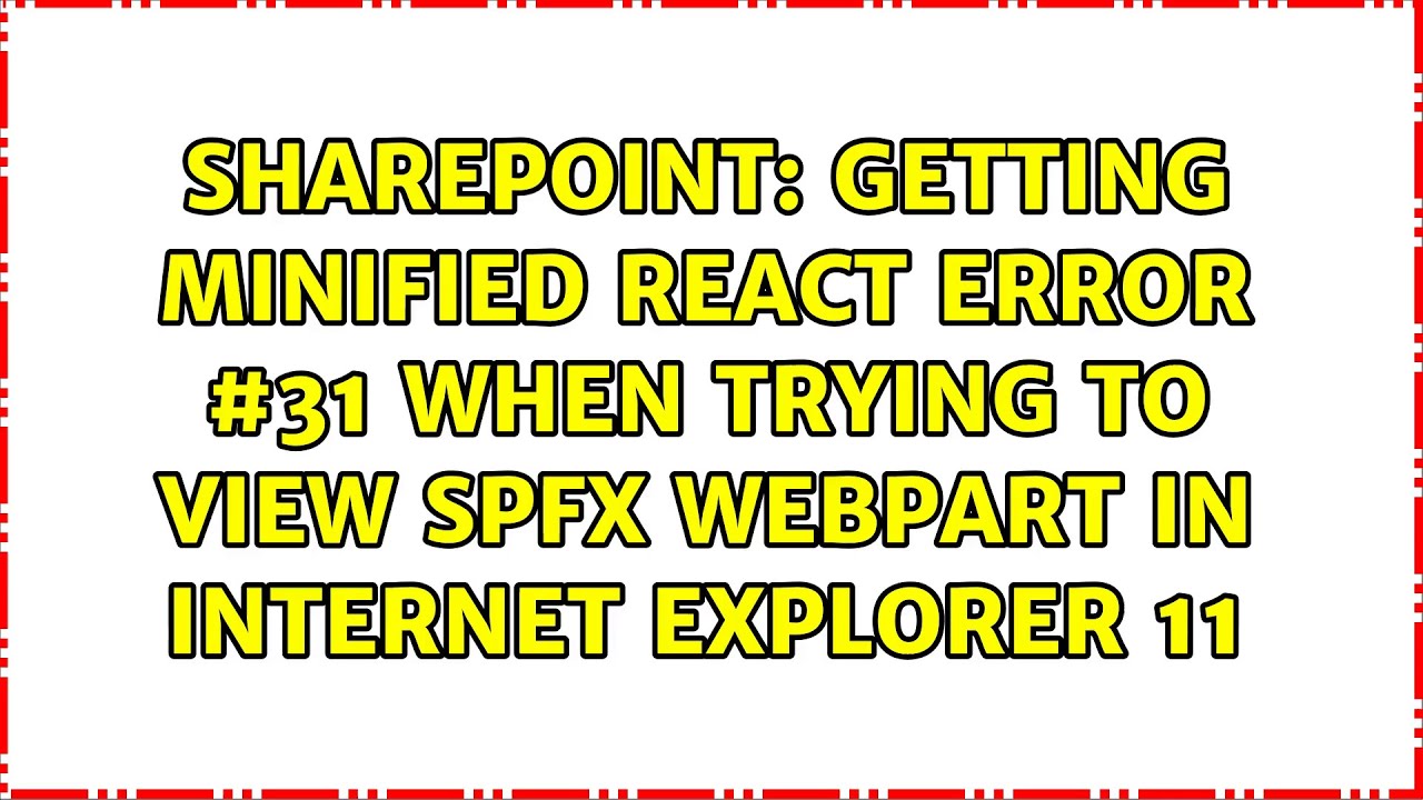 Getting Minified React error #31 when trying to view SPFx webpart in Internet Explorer 11