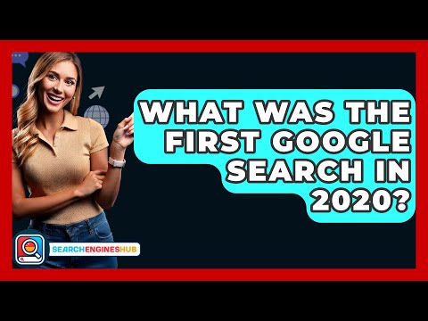 What Was The First Google Search In 2020? - SearchEnginesHub.com