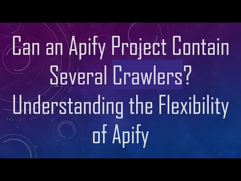 Can an Apify Project Contain Several Crawlers? Understanding the Flexibility of Apify