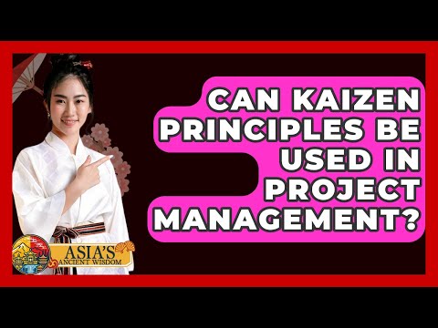 Can Kaizen Principles Be Used In Project Management? - Asia's Ancient Wisdom