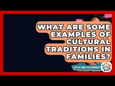 What Are Some Examples Of Cultural Traditions In Families? - Better Family Relationships
