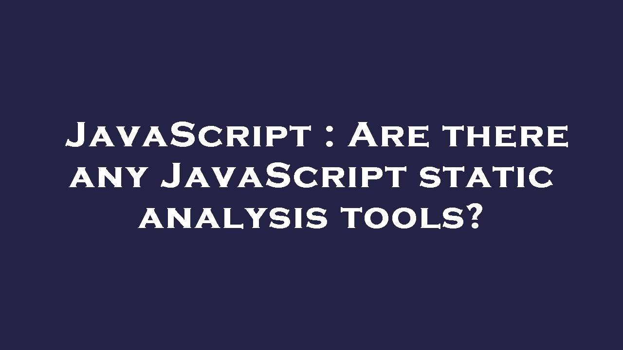 JavaScript : Are there any JavaScript static analysis tools?