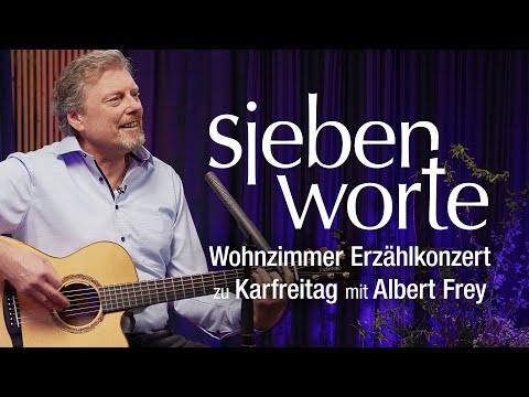 Sieben Worte - Wohnzimmer Erzählkonzert zu Karfreitag mit Albert Frey