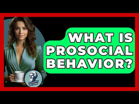 What Is Prosocial Behavior? - Philosophy Beyond