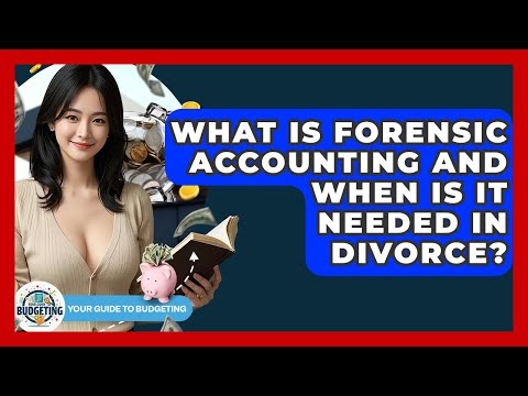 What Is Forensic Accounting And When Is It Needed In Divorce? - Your Guide to Budgeting