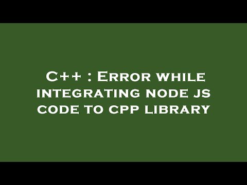 C++ : Error while integrating node js code to cpp library