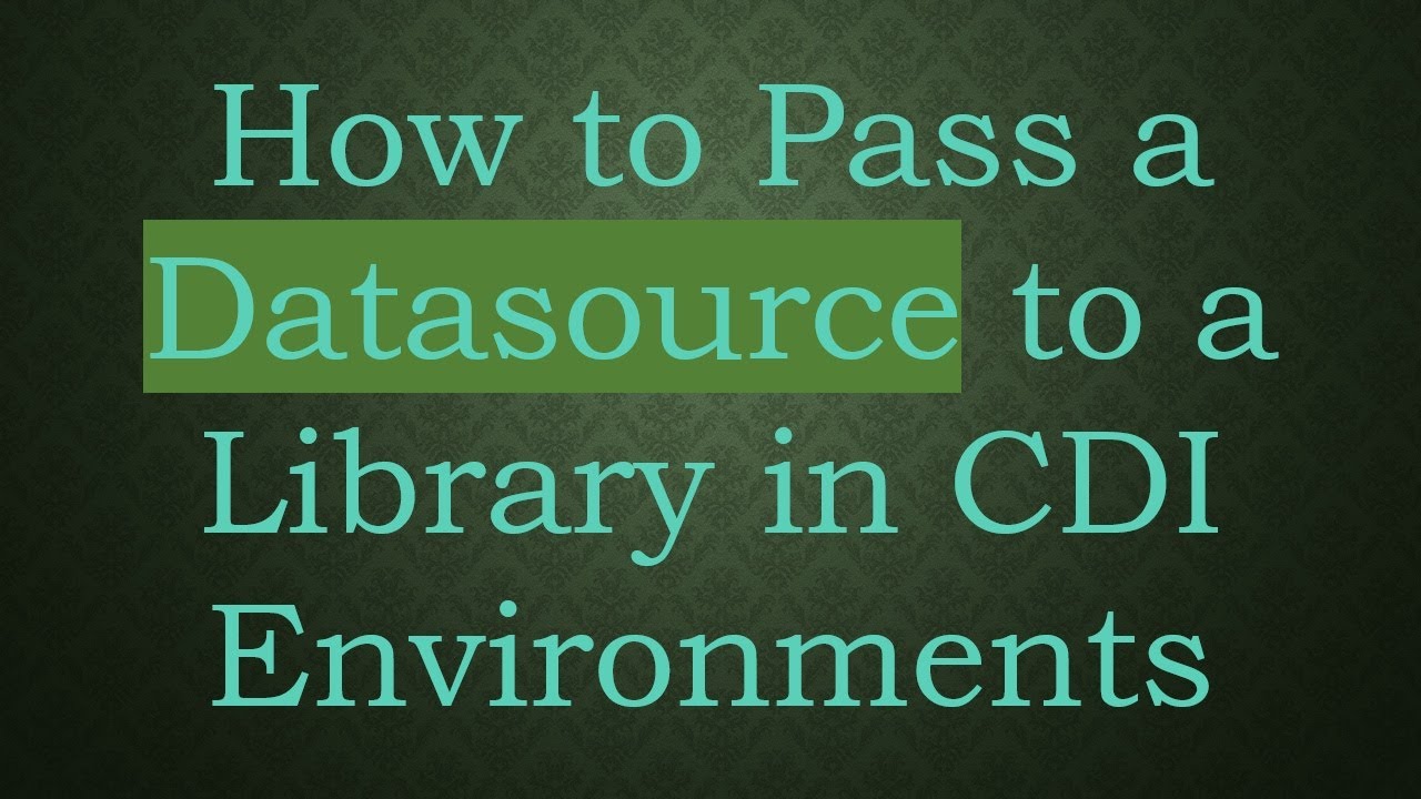 How to Pass a Datasource to a Library in CDI Environments