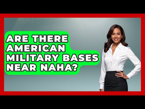 Are There American Military Bases Near Naha? - Japan Past and Present