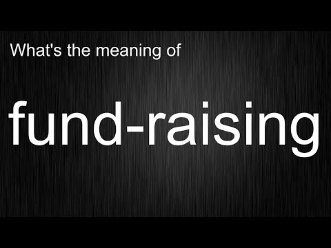 What's the meaning of "fund-raising", How to pronounce fund-raising?