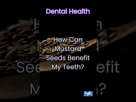 How Can Mustard Seeds Benefit My Teeth?