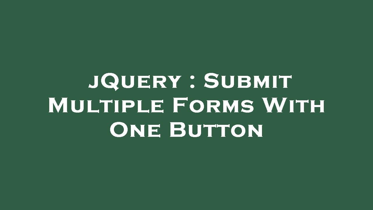 jQuery : Submit Multiple Forms With One Button