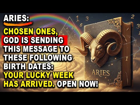 ARIES! Chosen Ones, God Is Sending This Message To These Birth Dates: Your Lucky Week Has Arrived