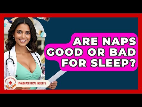 Are Naps Good Or Bad For Sleep? - Pharmaceutical Insights