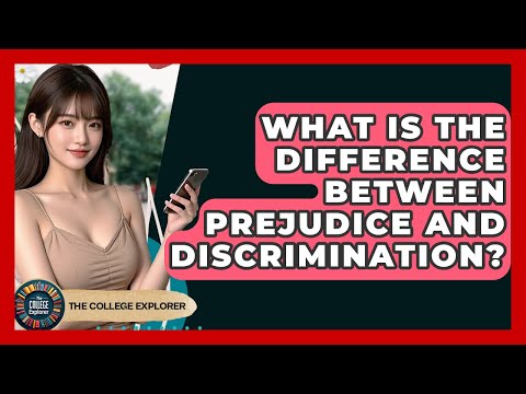 What Is The Difference Between Prejudice And Discrimination? - The College Explorer