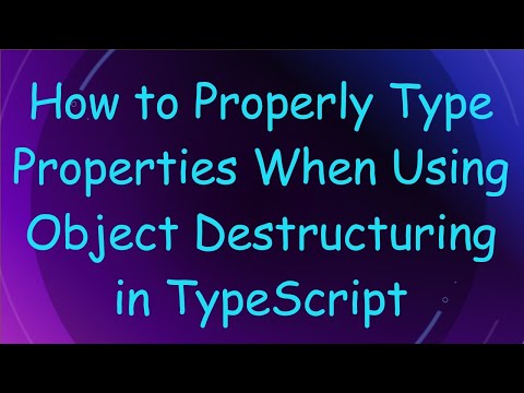 How to Properly Type Properties When Using Object Destructuring in TypeScript