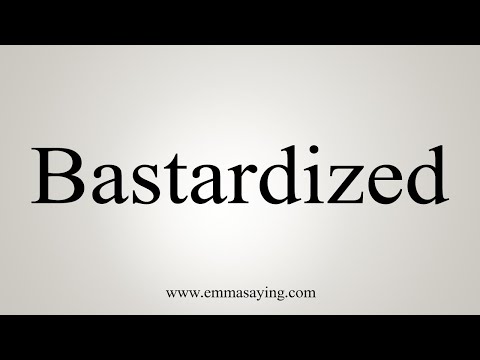 How To Say Bastardized