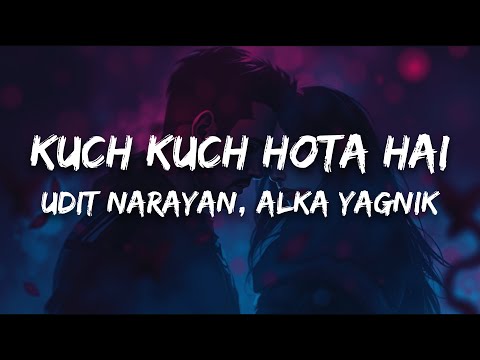 Udit Narayan, Alka Yagnik - Kuch Kuch Hota Hai (Lyrics)