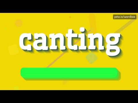 CANTING - HOW TO SAY CANTING?