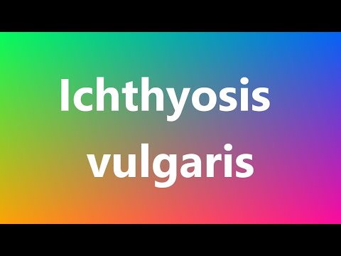 Ichthyosis vulgaris - Medical Definition and Pronunciation