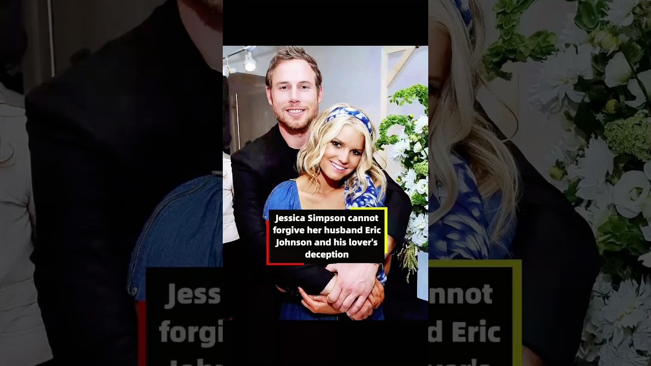 Jessica Simpson cannot forgive her husband Eric Johnson and his lover's deception,