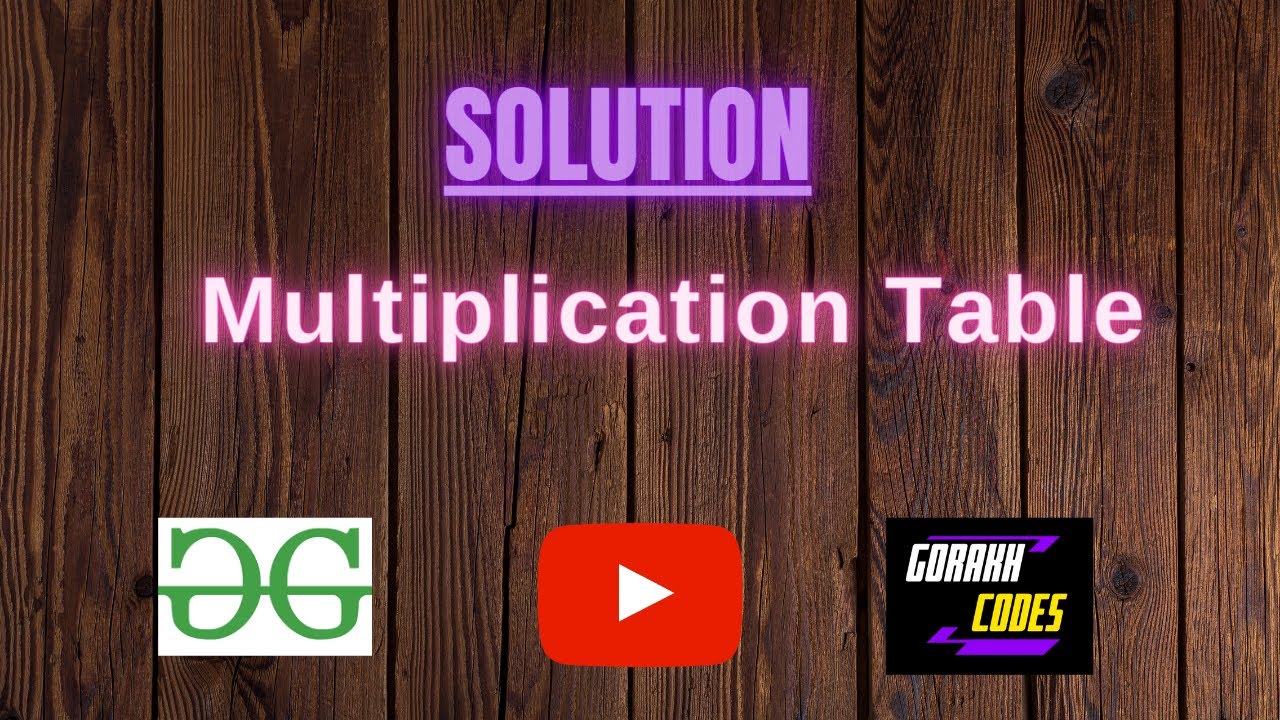 Multiplication Table  || GFG Coding || 100% Test Cases Passed || gorakhcodes