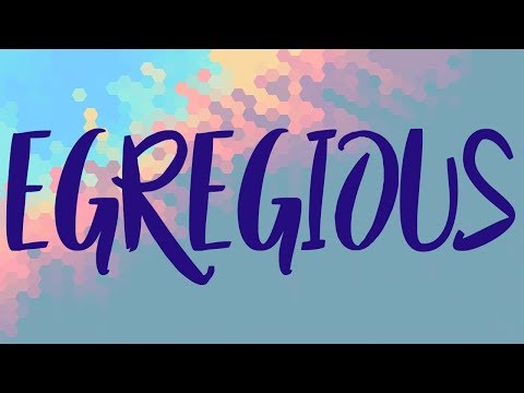 Egregious Meaning, Egregious Definition and Egregious Spelling