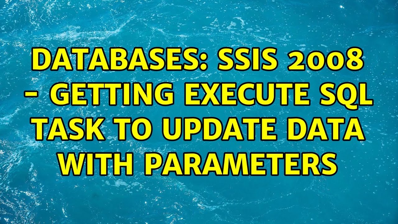 Databases: SSIS 2008 - Getting Execute SQL Task to update data with parameters