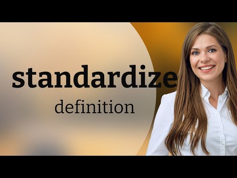 Standardize • definition of STANDARDIZE