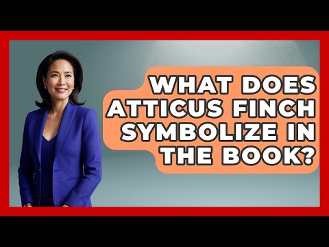 What Does Atticus Finch Symbolize In The Book? - Literary Icons