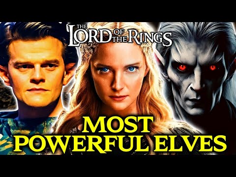 25 Most Powerful Elves From Lord Of The Rings - Backstories And Powers Explored!