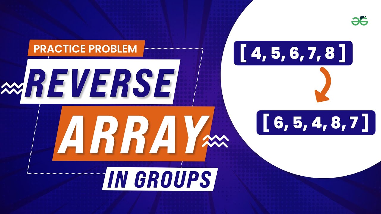 Reverse array in groups | School Practice Problem | GeeksforGeeks School