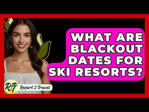 What Are Blackout Dates For Ski Resorts? - Resort 2 Travel