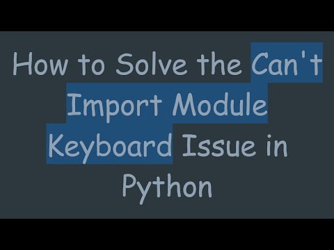 How to Solve the Can't Import Module Keyboard Issue in Python